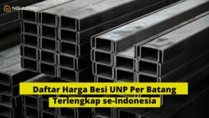 100 Daftar Harga Besi UNP Per Batang Terlengkap se-Indonesia